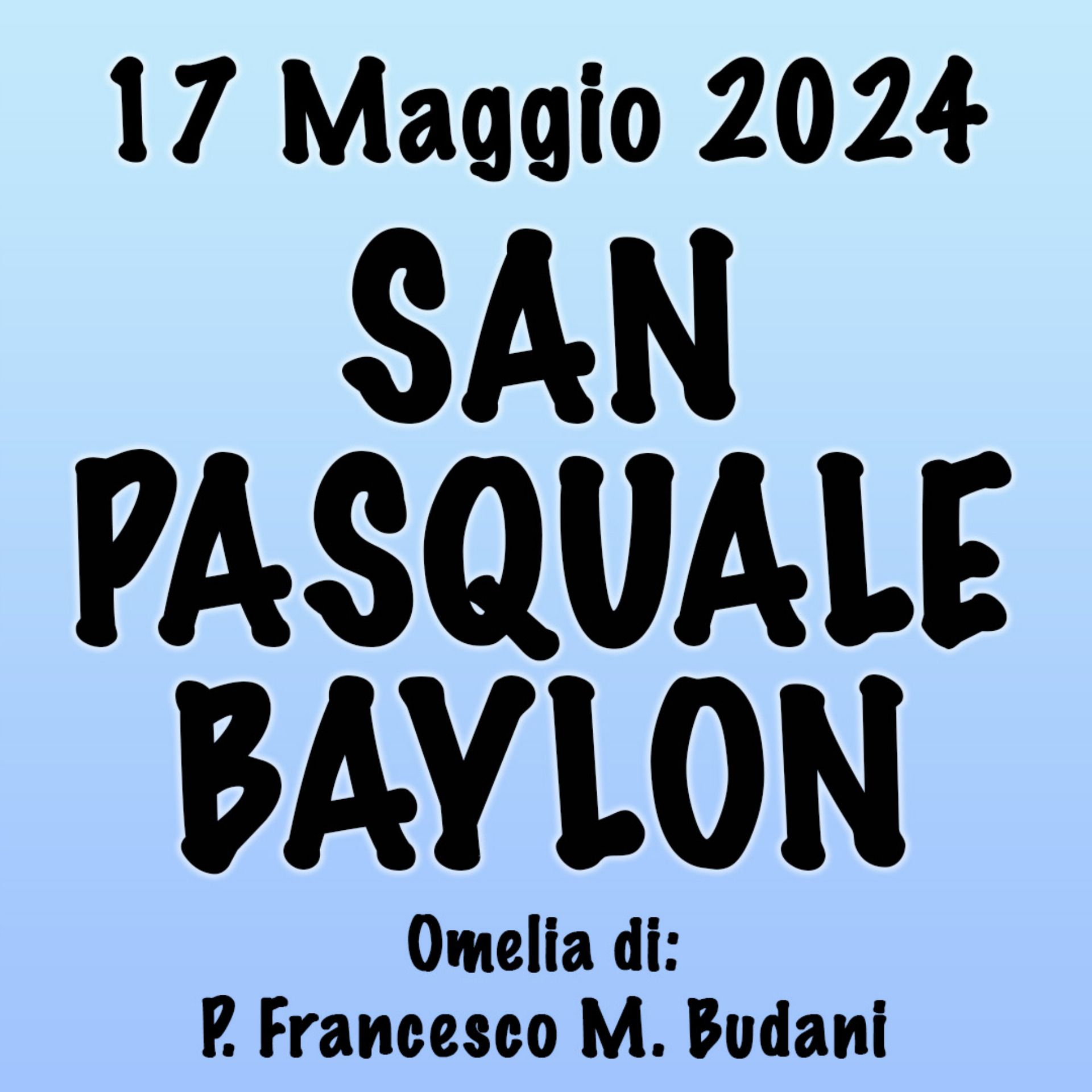 Omelia 17 Maggio 2024, SAN PASQUALE BAYLON – Santuario Madonna dei ...