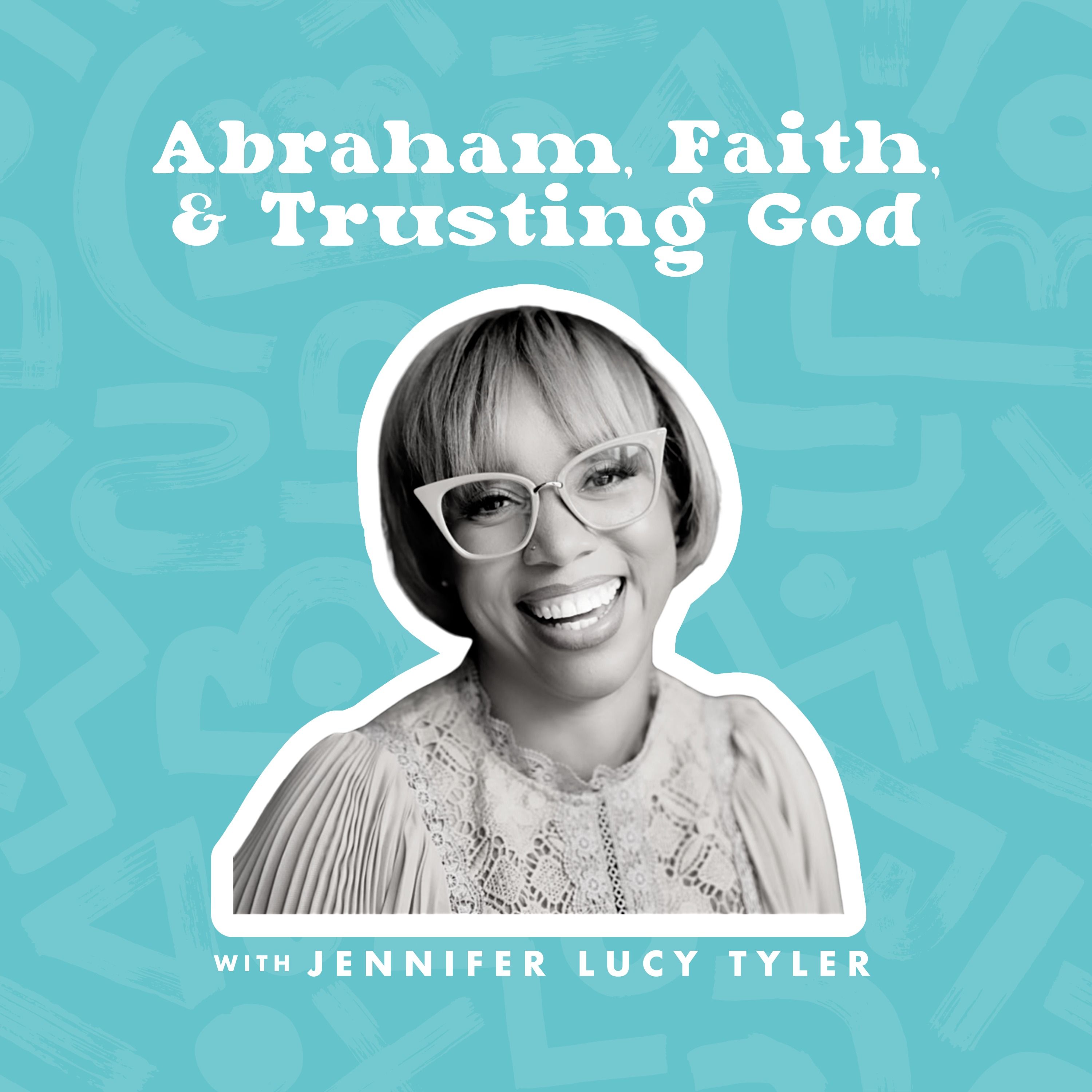 Abraham, Faith, & Trusting God with Jennifer Lucy Tyler – Starting ...
