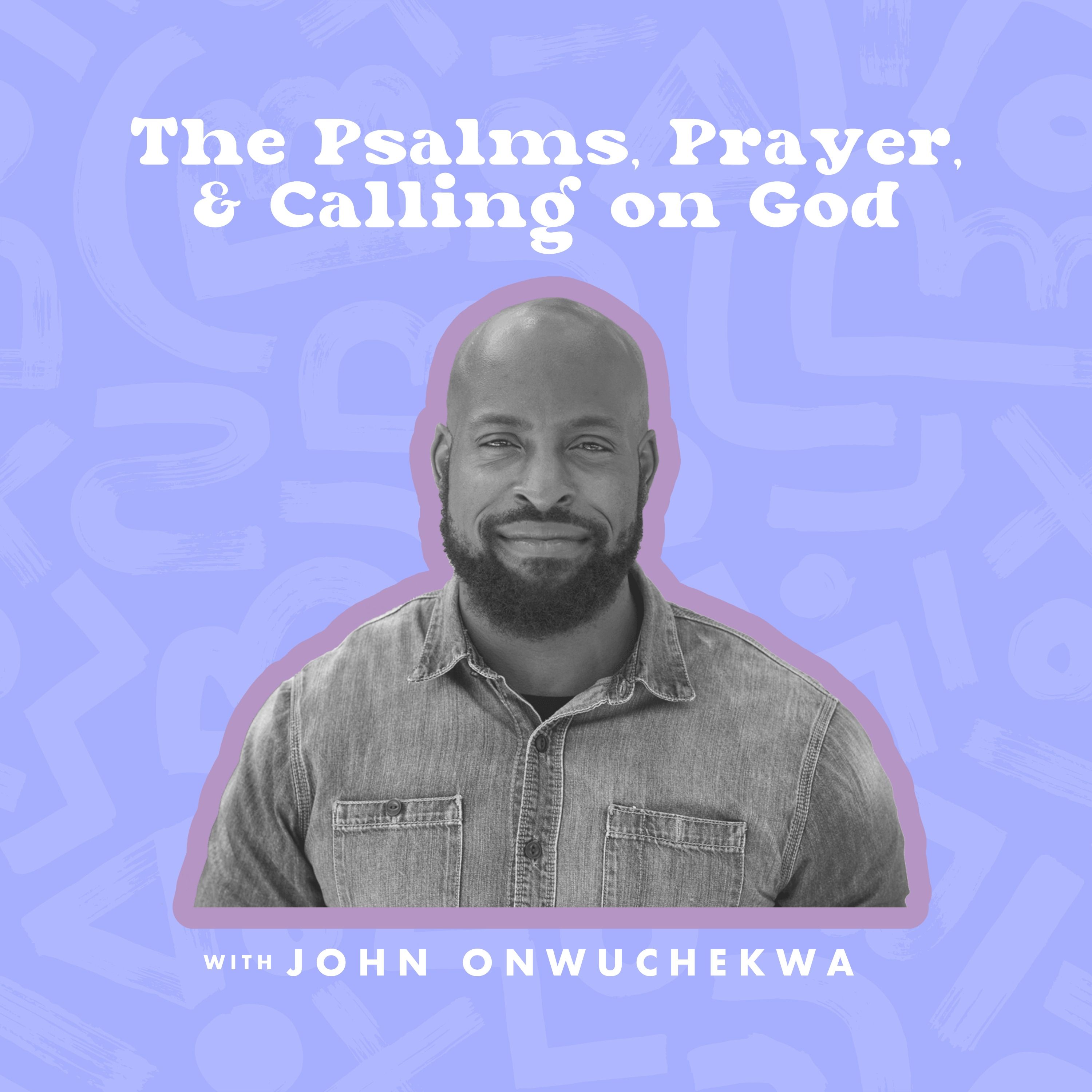 The Psalms, Prayer, & Calling on God with John Onwuchekwa – Starting ...