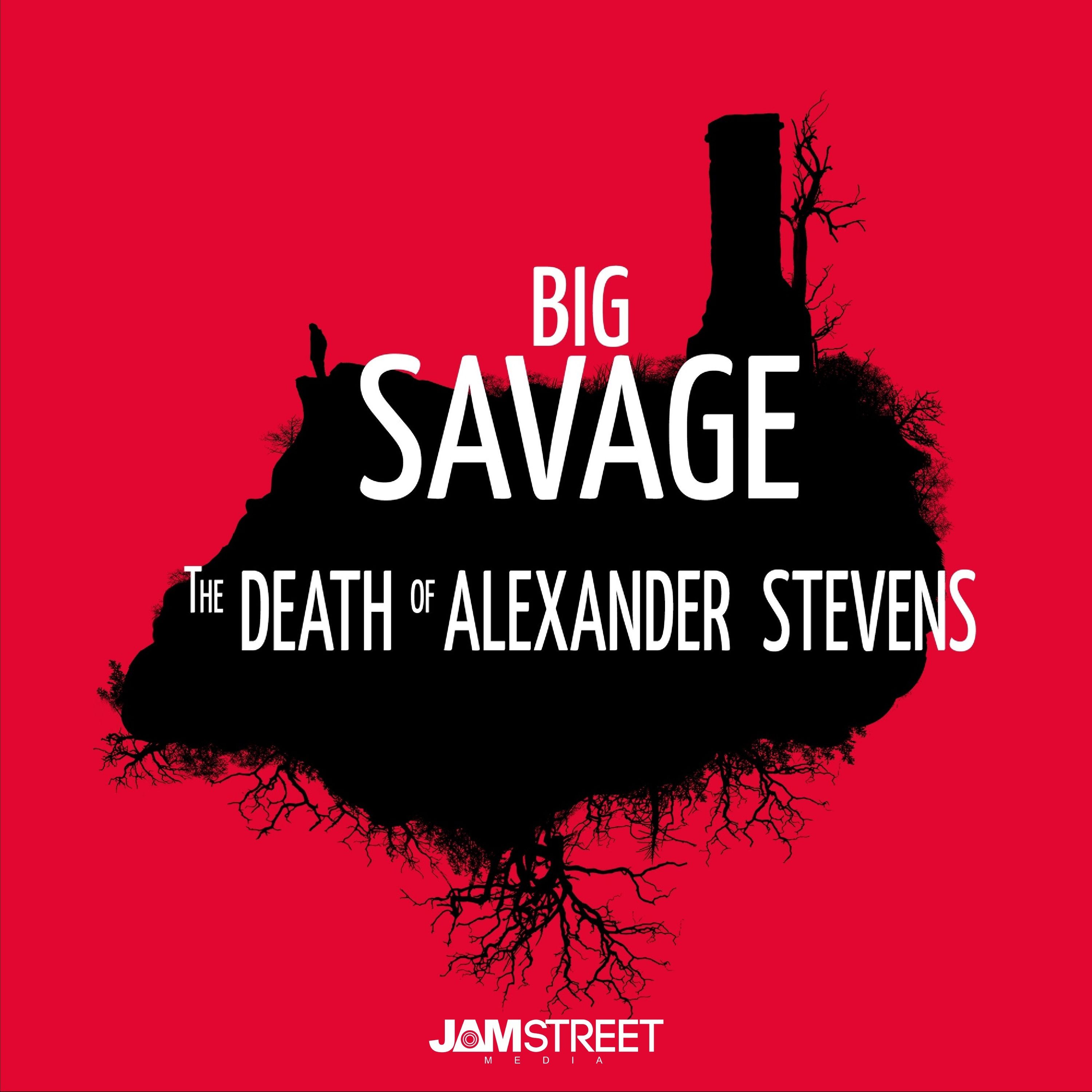 Big Savage: The Death Of Alexander Stevens (Podcast) | Podchaser