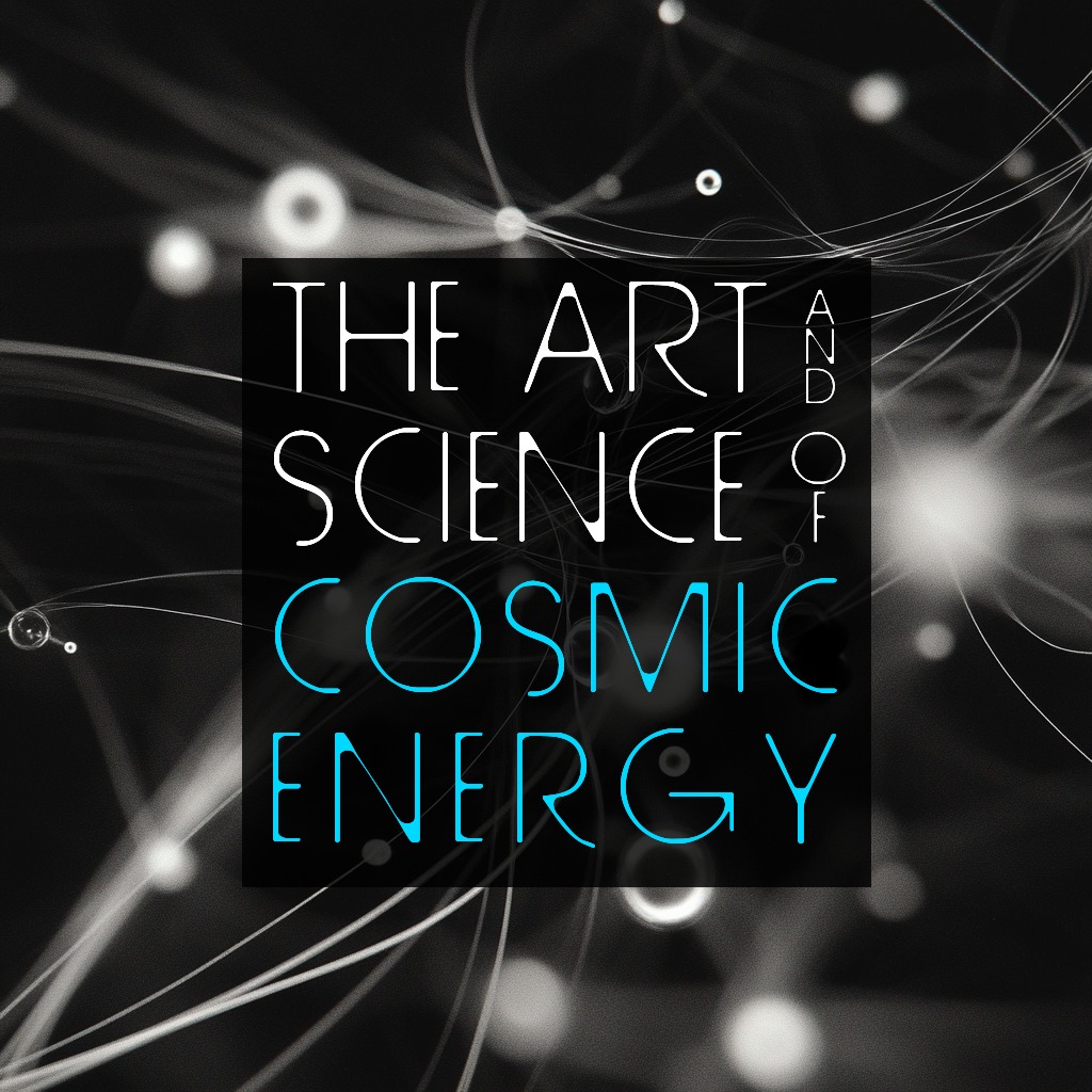 The Art and Science of Cosmic Energy